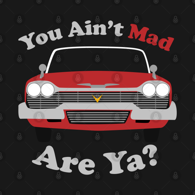 Christine Car Moochie Arnie You Ain't Mad - Christine - T-Shirt | TeePublic