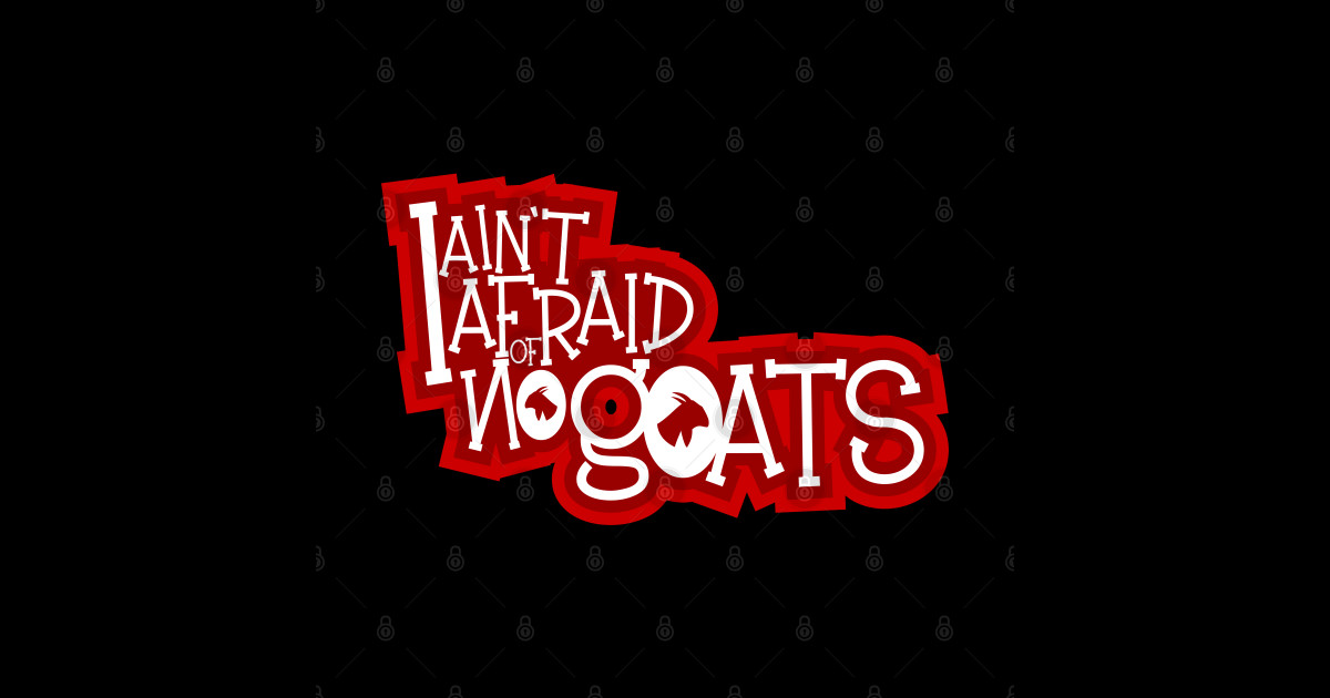 I Aint Afraid Of No Goats Goats Sticker Teepublic