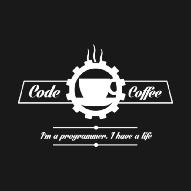 Programmer Coffee And Code I Am A Programmer I Have A Life Coffee T Shirt Teepublic