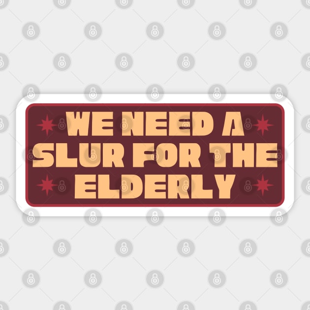 We Need A Slur For The Elderly - Funny Meme - Gen Z - Sticker | TeePublic