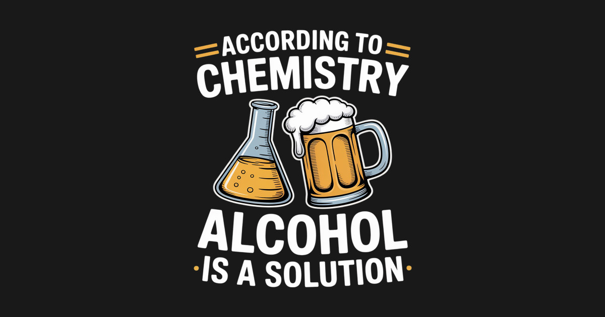 According To Chemistry Alcohol Is A Solution - According To Chemistry ...