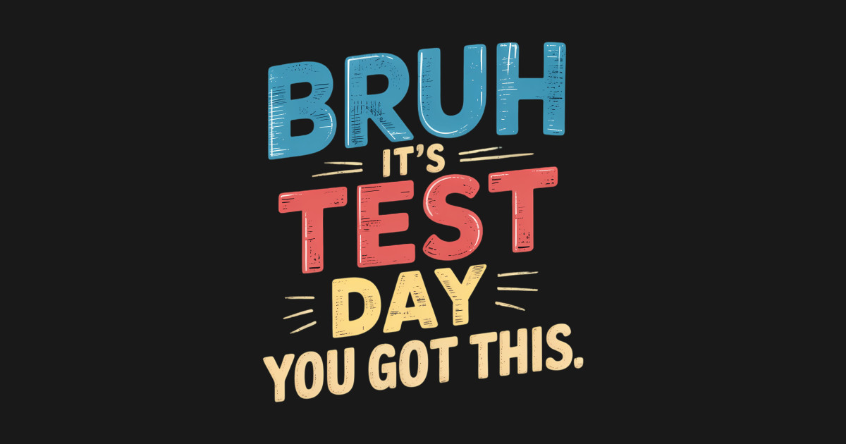 2025 Test Day Teacher Bruh It's Test Day You Got This - Bruh Its Test ...