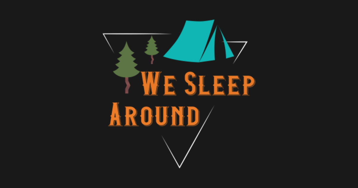 We Sleep Around Camping Tee Shirt Funny Camping T Funny Outdoor