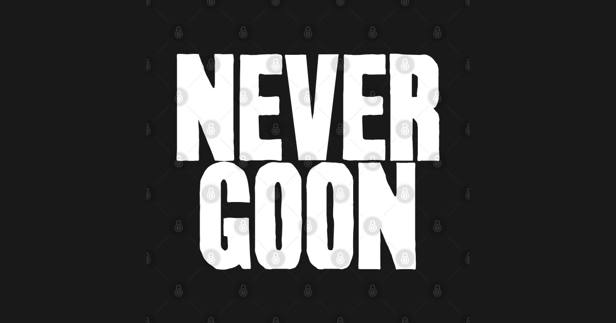 Never Goon - Goon - T-Shirt | TeePublic