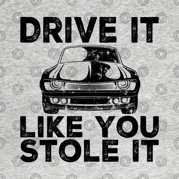 Drive It Like You Stole It - Drive It Like You Stole It - T-Shirt ...