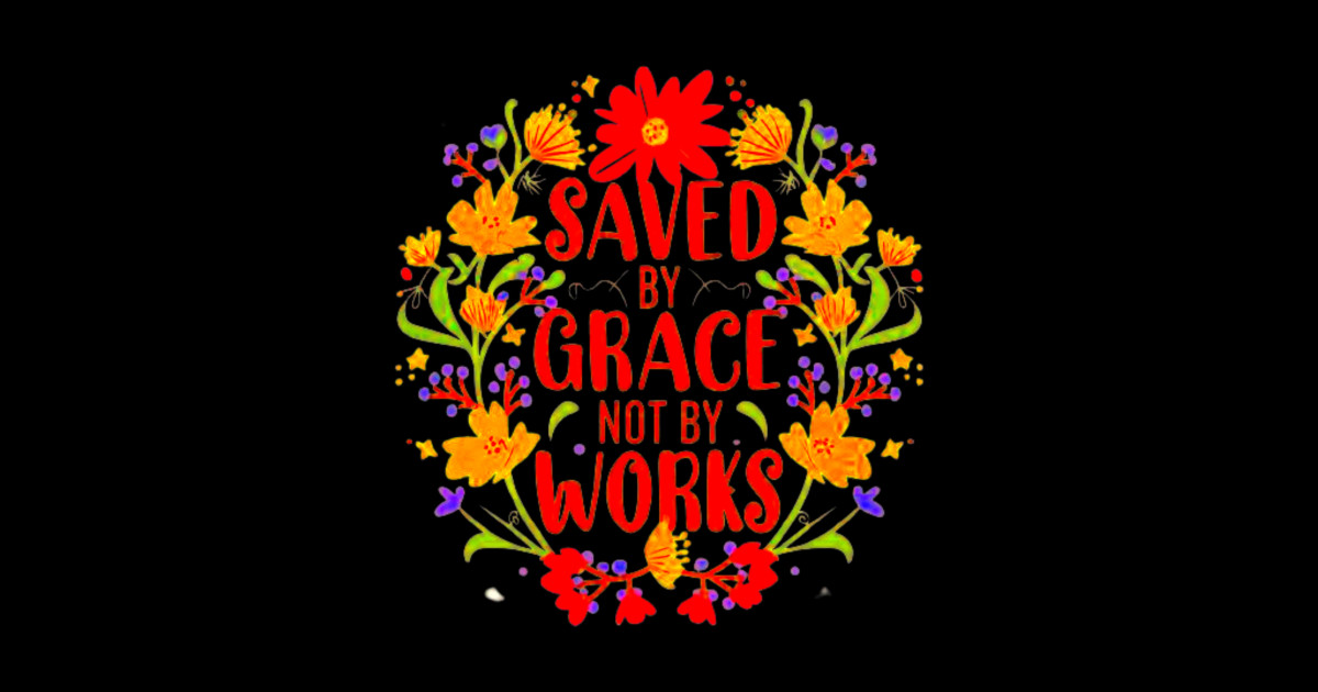 Saved By Grace Not By Works Bible Verse - Saved By Grace - Posters and ...