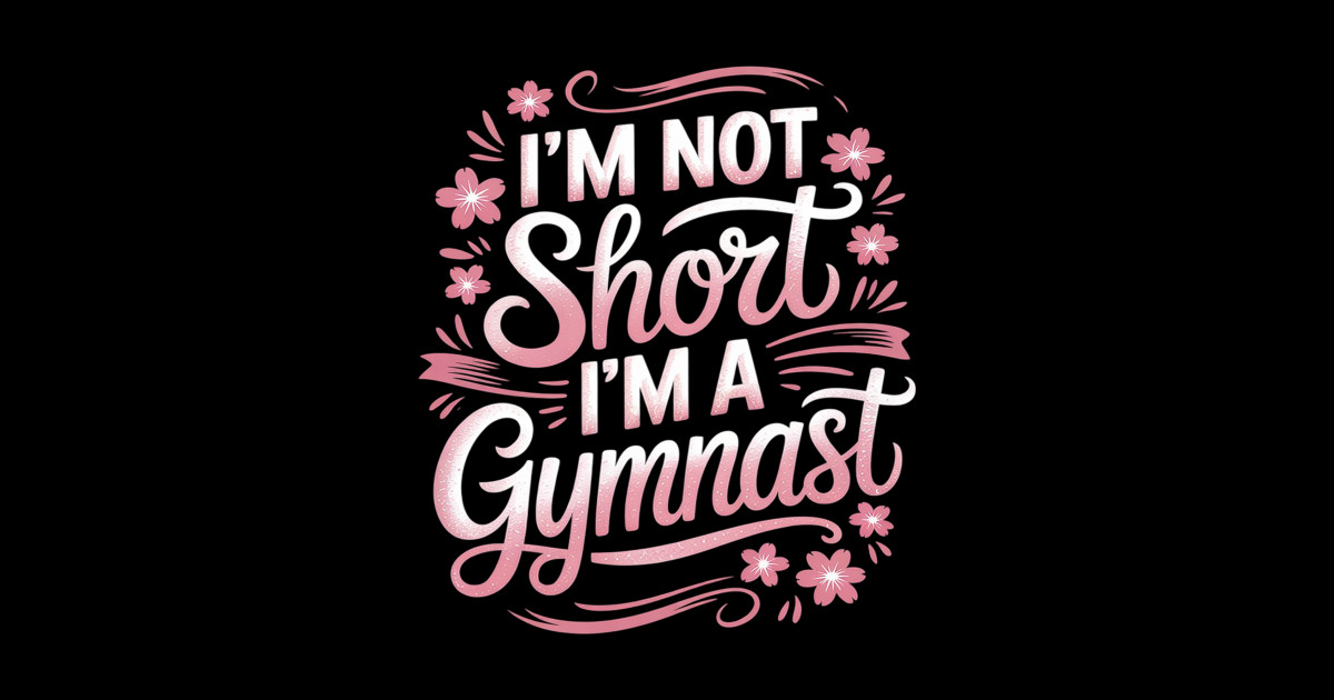 I'm Not Short I'm A Gymnast Funny Gymnastics - Im Not Short Im A ...