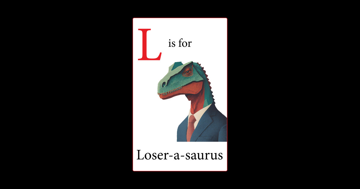 L Is For Loser-a-saurus - Letter L - Posters and Art Prints | TeePublic