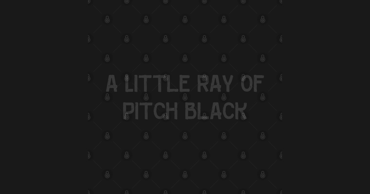 A Little Ray of Pitch Black - Ray Of Pitch Black - T-Shirt | TeePublic