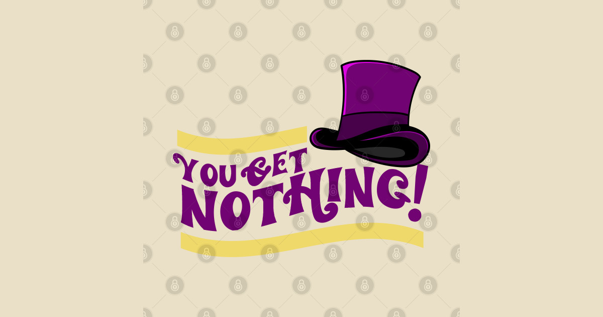 You Get Nothing! Quote - Willy Wonka - T-Shirt | TeePublic