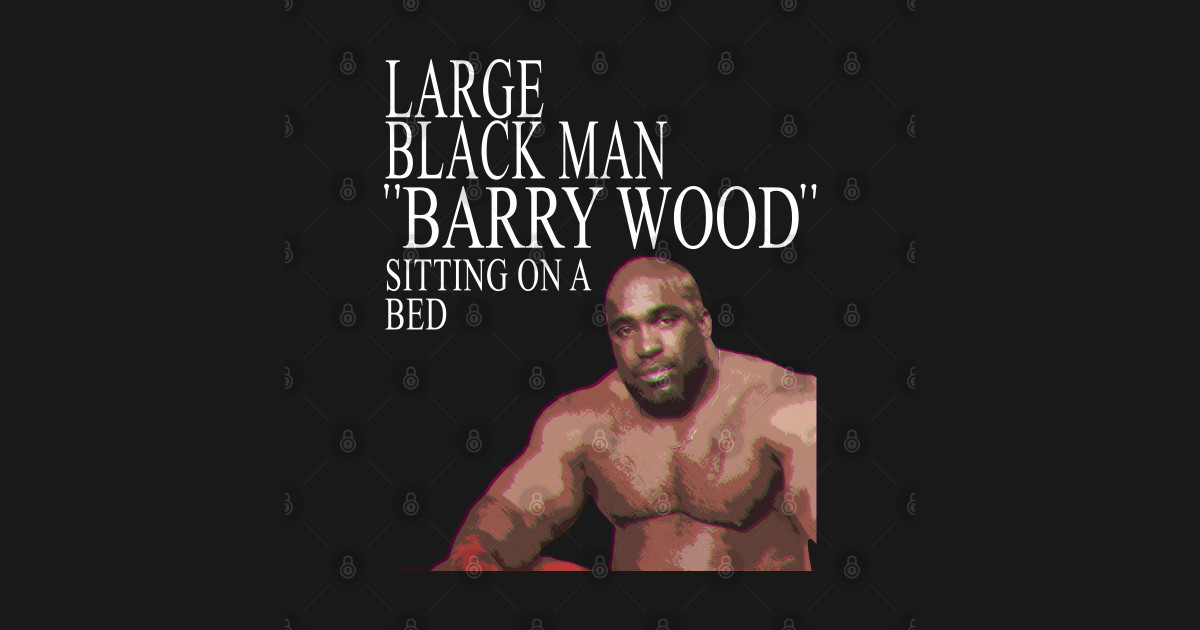 Large Black Man "BARRY WOOD" - Barry Wood - T-Shirt | TeePublic
