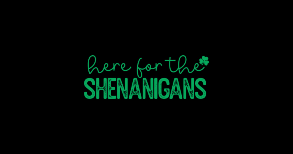 Here For The Shenanigans - Here For The Shenanigans - Sticker | TeePublic