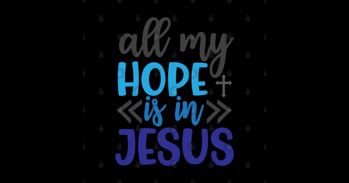 All My Hope is in Jesus - Religion - Posters and Art Prints | TeePublic
