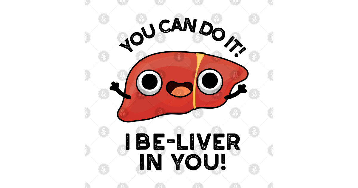 You Can Do It I Be-liver In You Positive Liver Pun - Liver Pun - T ...
