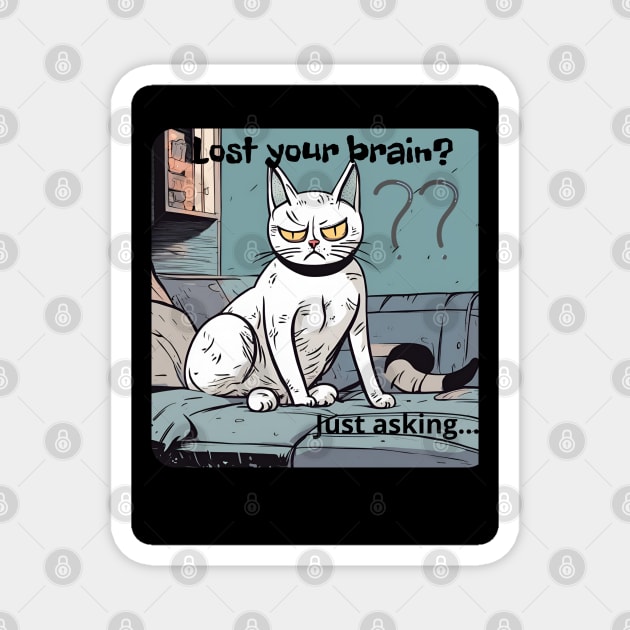 Lost your brain cat - Grumpy Cats - Magnet | TeePublic