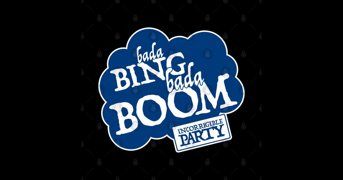 Bada Bing Bada Boom - Incorrigible Party - The Incorrigible Party ...