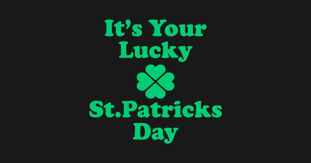It's Your Lucky St Patricks Day - Its Your Lucky St Patricks Day - T ...