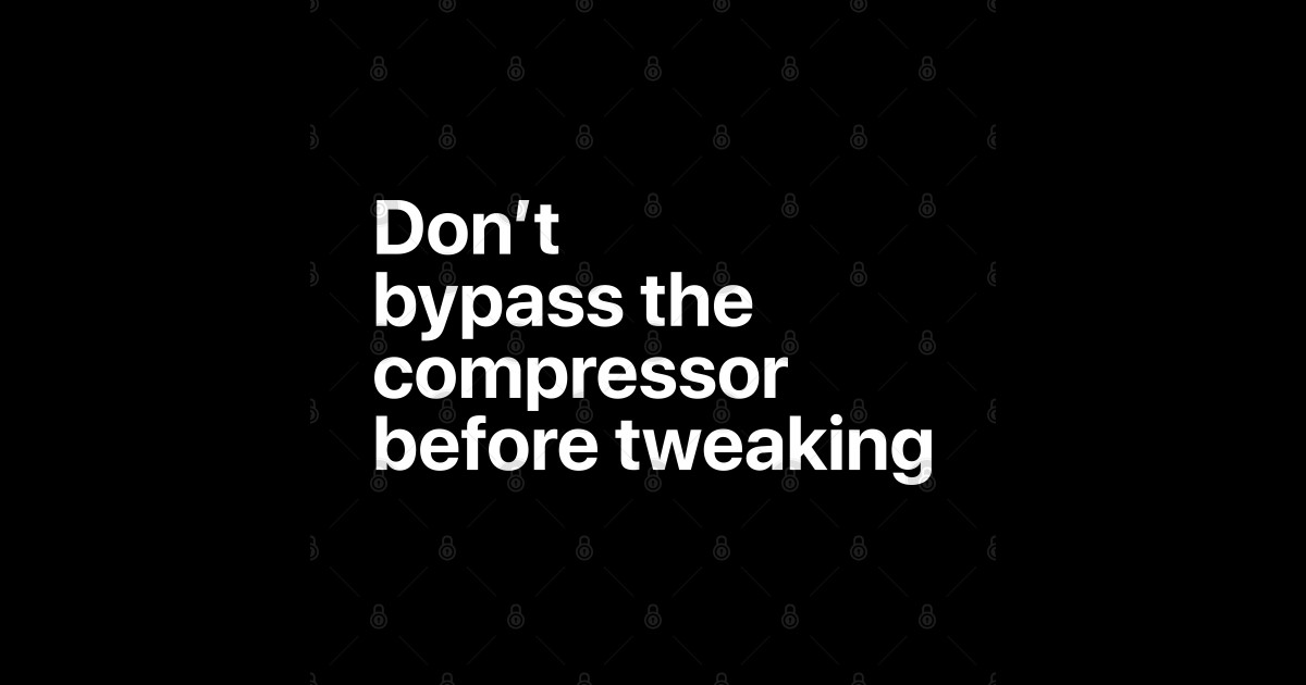 don't bypass the compressor before tweaking - Bypass The Compressor ...