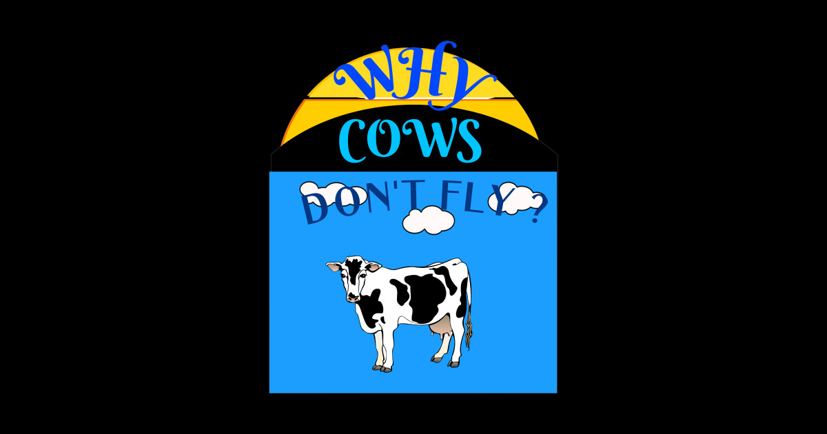 WHY COWS DON'T FLY ? - Cows Can Fly - T-Shirt | TeePublic