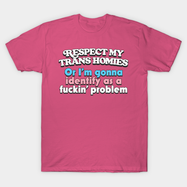 Respect My Trans Homies - Transgender - T-Shirt | TeePublic