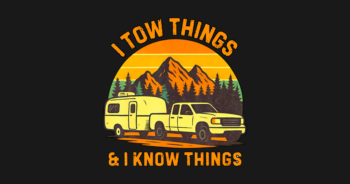 I Tow Things And I Know Things - Camping - T-Shirt | TeePublic