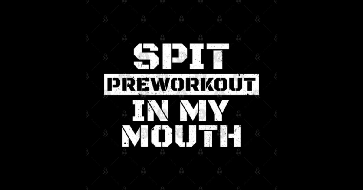 Spit Preworkout in My Mouth - White Grunge AL - Spit Preworkout In My ...