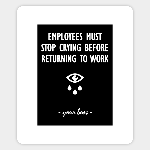 Employees must stop crying before returning to work - your boss ...