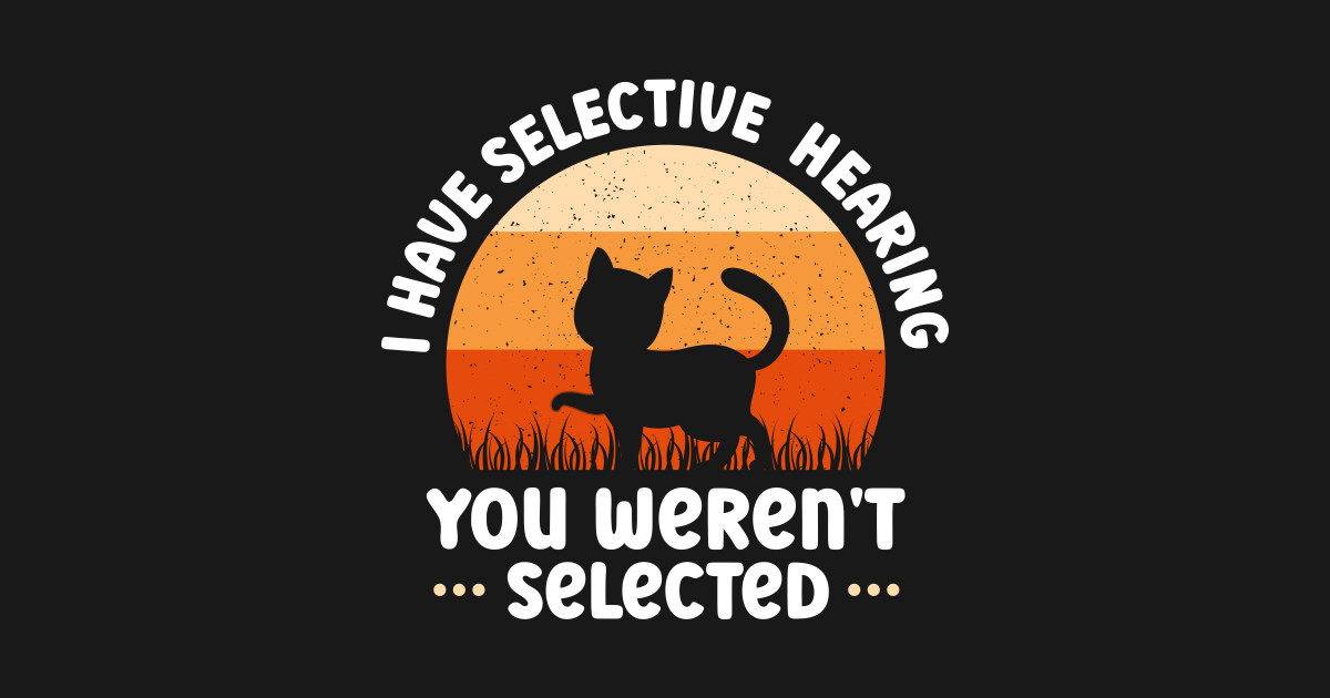 i have selective hearing you weren't selected funny cat lover - I Have ...