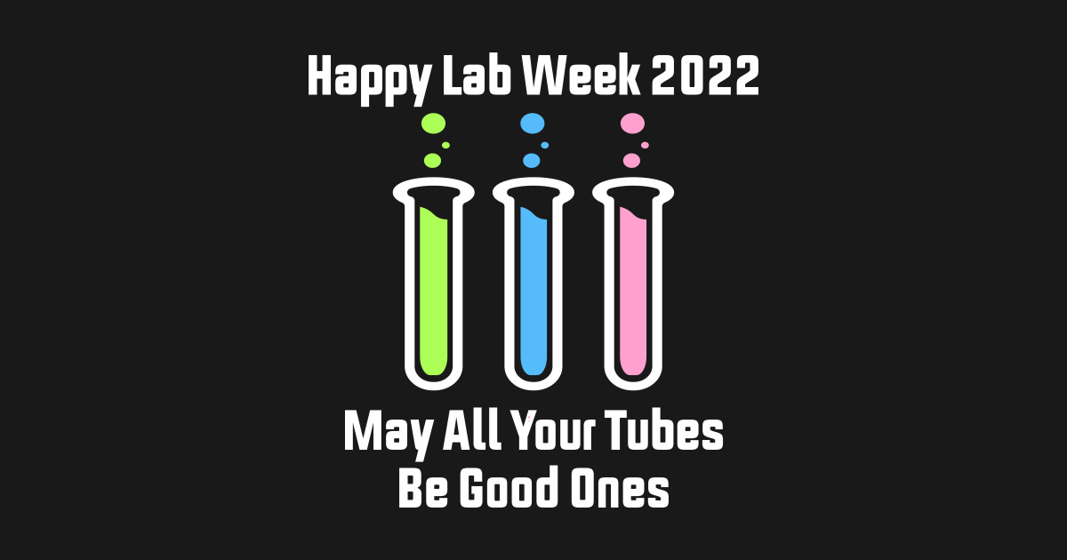 Happy Lab Week 2022 May All Your Tubes Be Good Ones Funny Laboratory ...