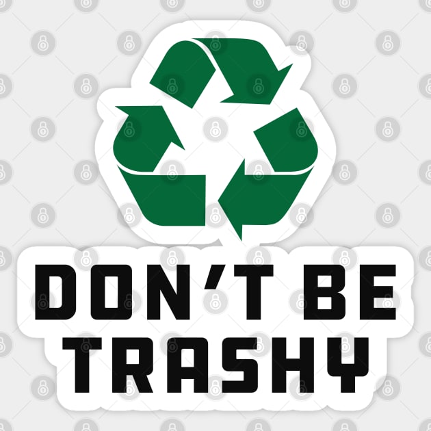 Earth Day - Don't be trashy - Recycle Gift - Sticker | TeePublic