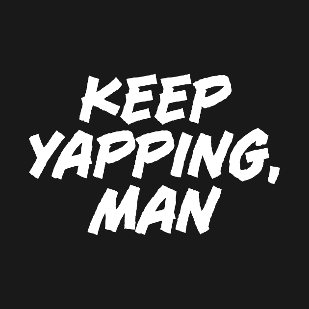 Keep Yapping, Man - Funny Joe Biden - Anti Trump - T-Shirt | TeePublic