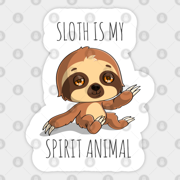 Sloth is my Spirit Animal - Sloth Is My Spirit Animal - Sticker | TeePublic