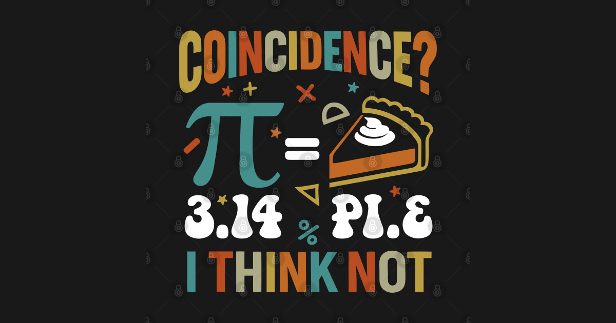 Coincidence Pi Day Funny Pi And Pie Math Humor - Coincidence Pi Day - T ...