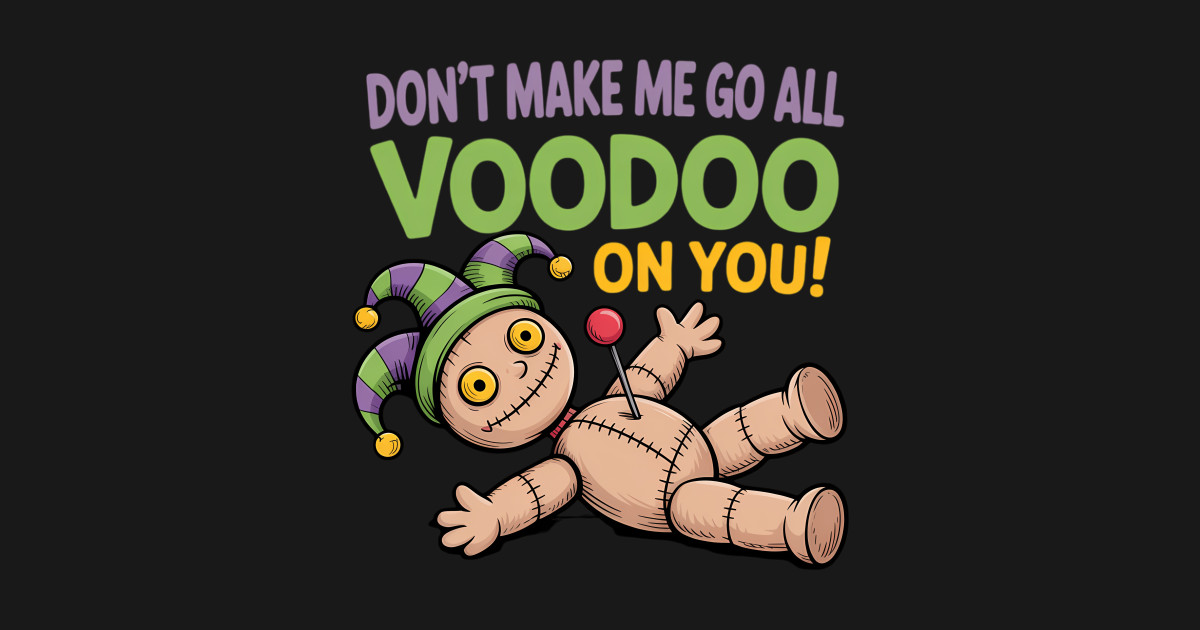 Don_t Make Me Go Voodoo On You Funny Mardi Gras Carnival 2 - Dont Make ...