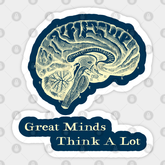 Great Minds Think A Lot - Geek - Sticker | TeePublic