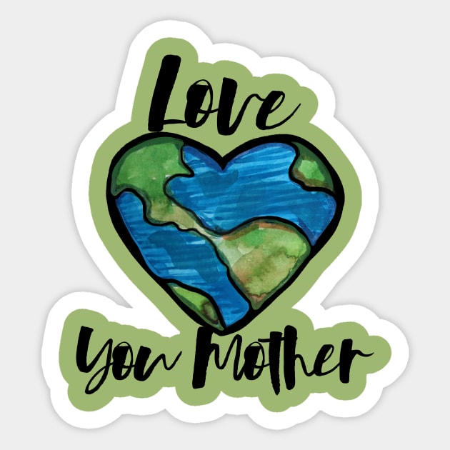 Love your mother earth - Love Your Mother Earth - Sticker | TeePublic