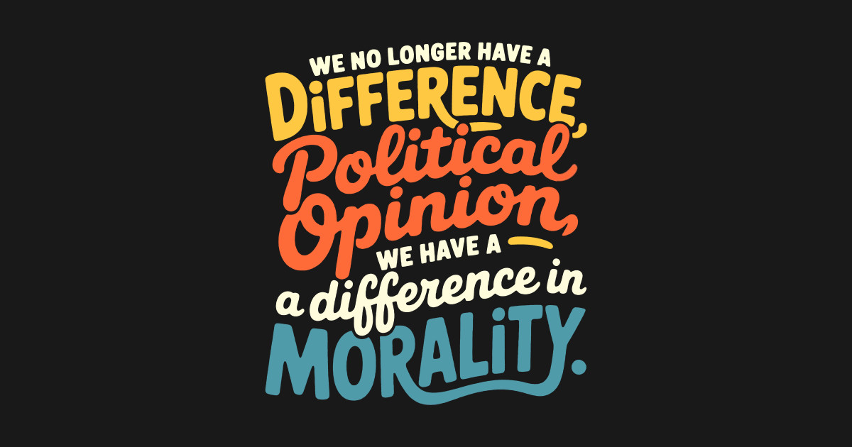We No Longer Have A Difference Political Opinion We Have A Difference ...