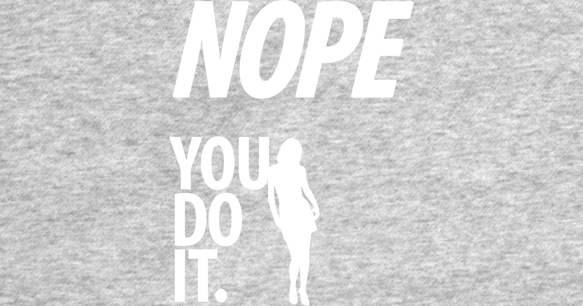Nope - You do it - VI - Funny, Sarcastic T-shirt - Nike Parody ...