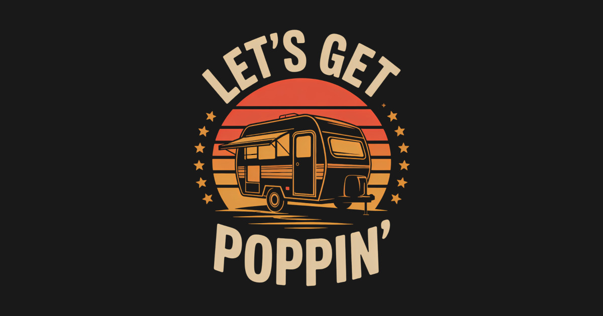 Camping Pop Up Camper Let's Get Poppin' - Lets Get Poppin - T-Shirt ...