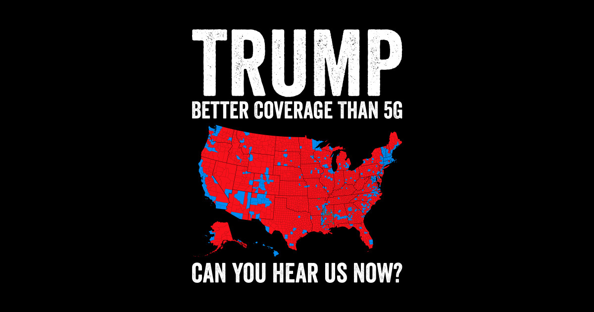 Trump Better Coverage Than 5G can You Hear us Now T-Shirt - Trump ...