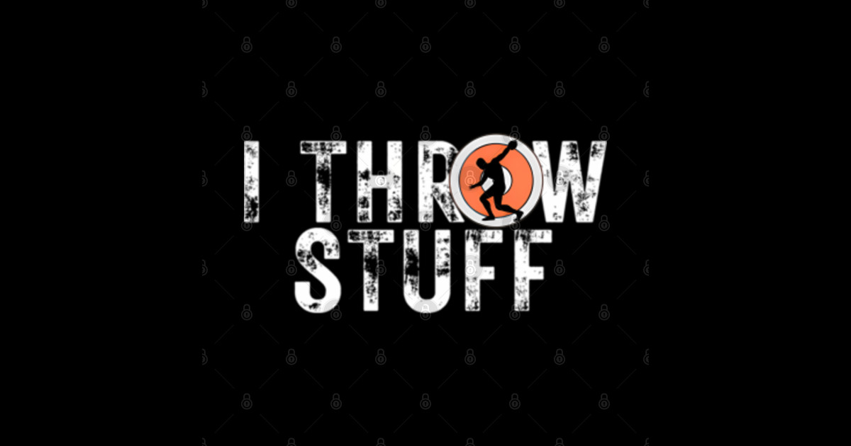 I Throw Stuff Discus Track And Field Athlete Throwers - I Throw Stuff ...