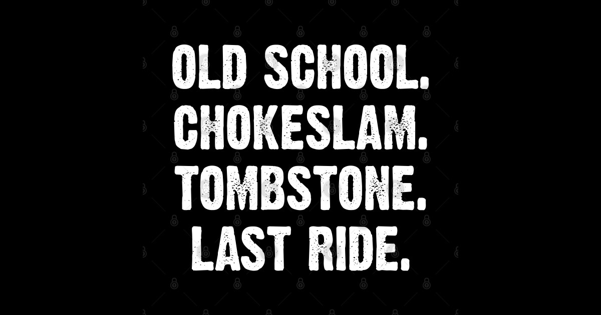 Old School. Chokeslam. Tombstone. Last Ride. - Old School Chokeslam ...