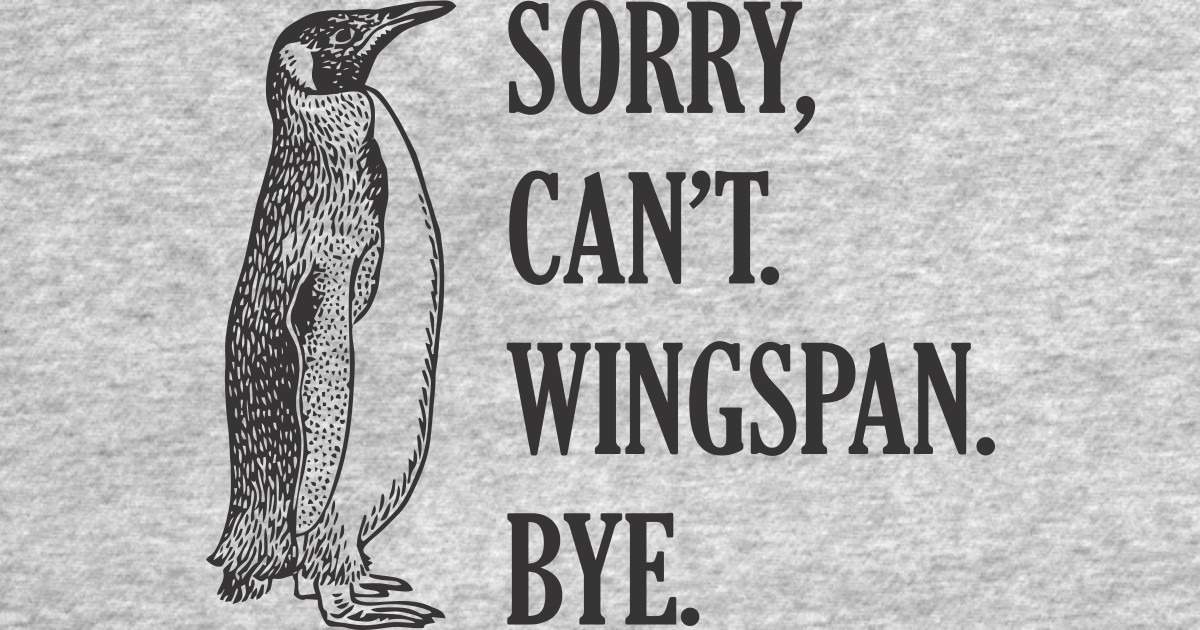 Sorry Can't Wingspan Bye Penguin (Black) - Wingspan - T-Shirt | TeePublic