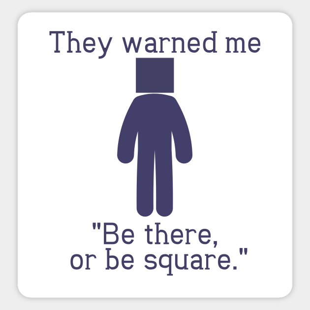 Be There or Be Square - Joke - Sticker | TeePublic