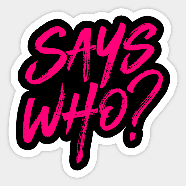 Says who? v.8 - Question Everything - Sticker | TeePublic