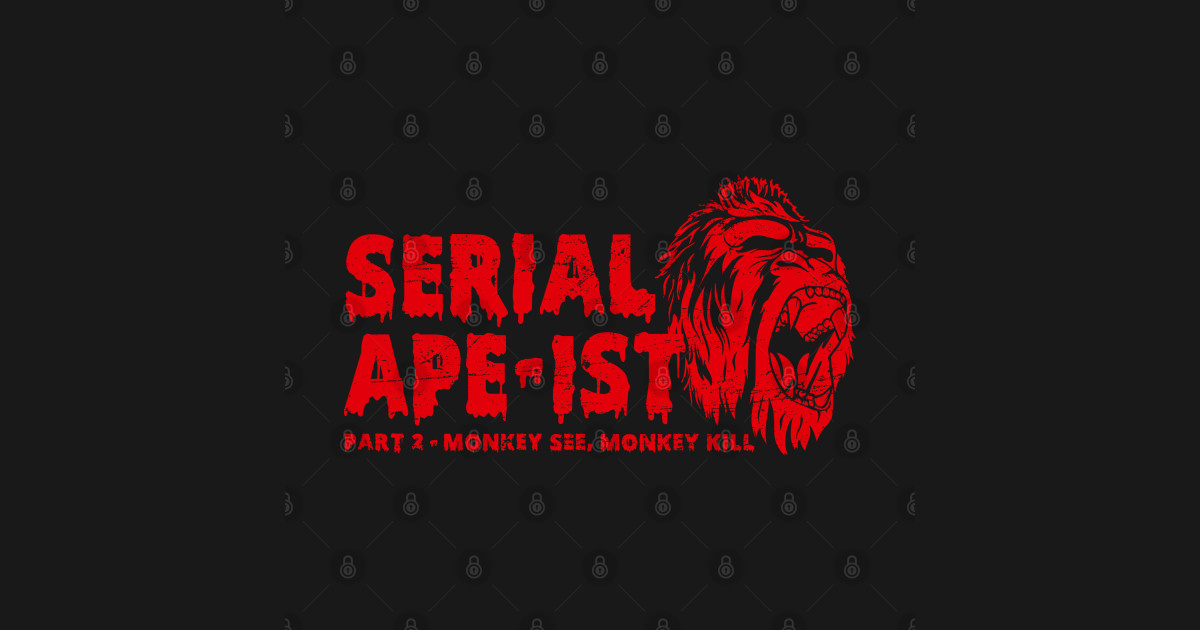Serial Ape-ist 2 (aged look) - Serial Ape Ist 2 - T-Shirt | TeePublic