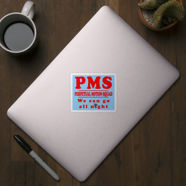 PMS - Perpetual Motion Squad - Funny - Sticker | TeePublic
