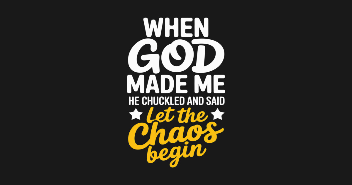 When God Made Me He Chuckled And Said Funny Sarcastic Fun - When God ...