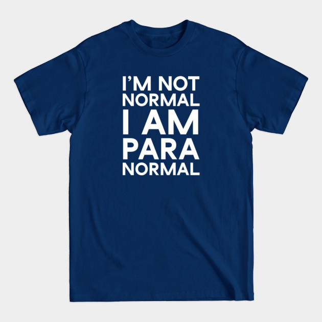 I'M NOT NORMAL I AM PARA NORMAL - I M Not Normal I Am Para Normal - T ...