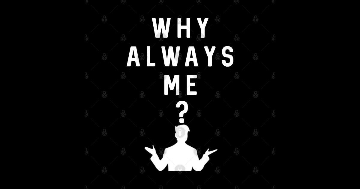 Why Always Me? - Why Always Me - T-Shirt | TeePublic